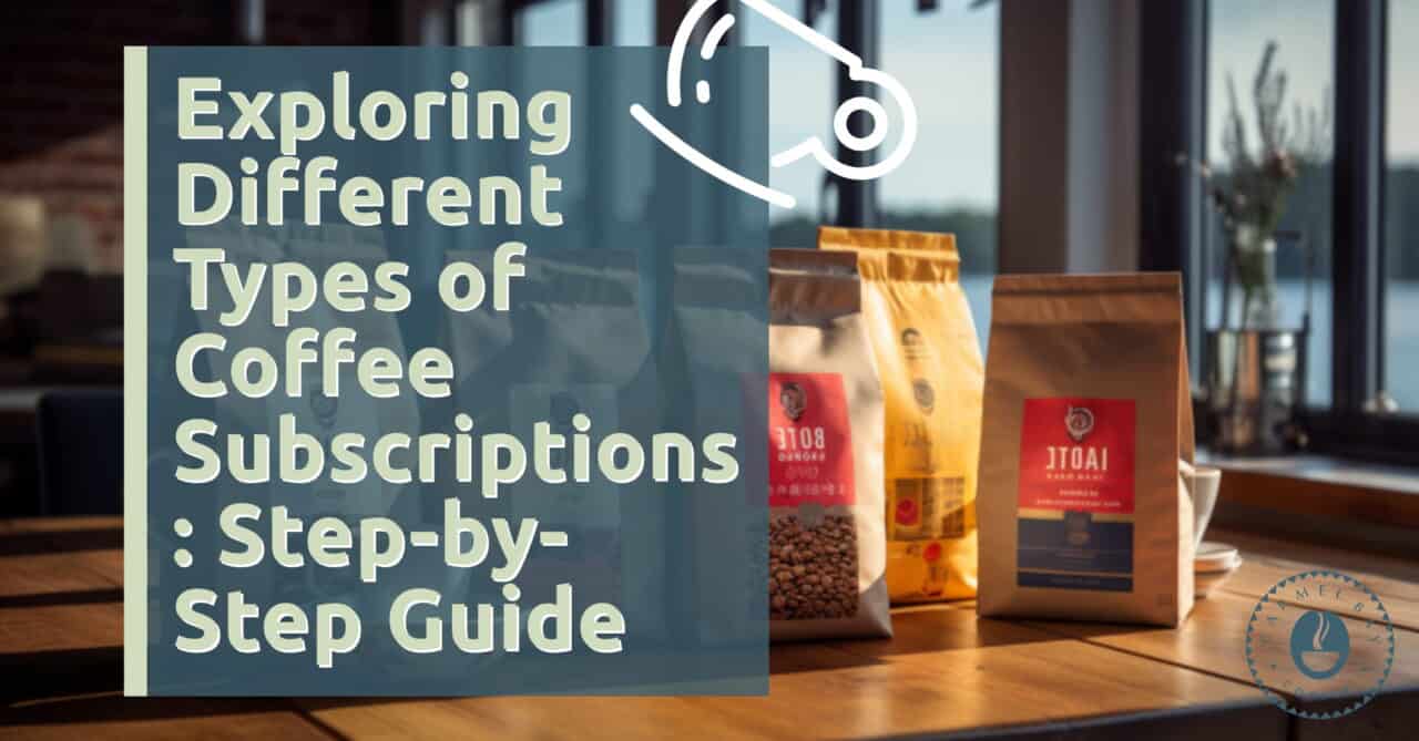 Exploring Different Types of Coffee Subscriptions: Step-by-Step Guide ...